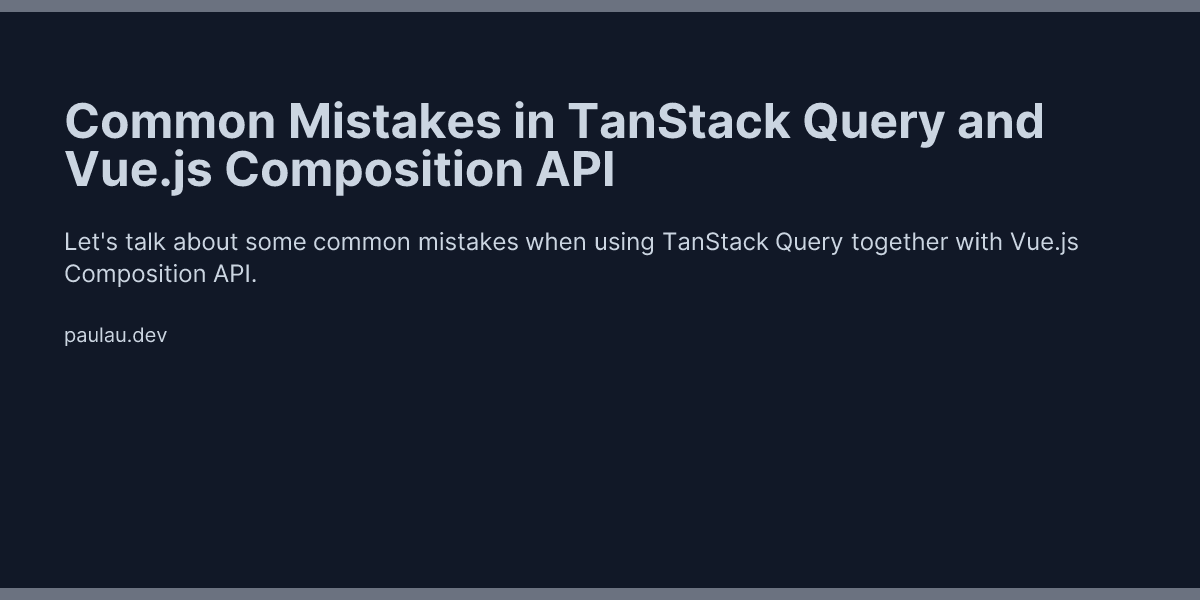 Common Mistakes in TanStack Query and Vue.js Composition API - Raman Paulau