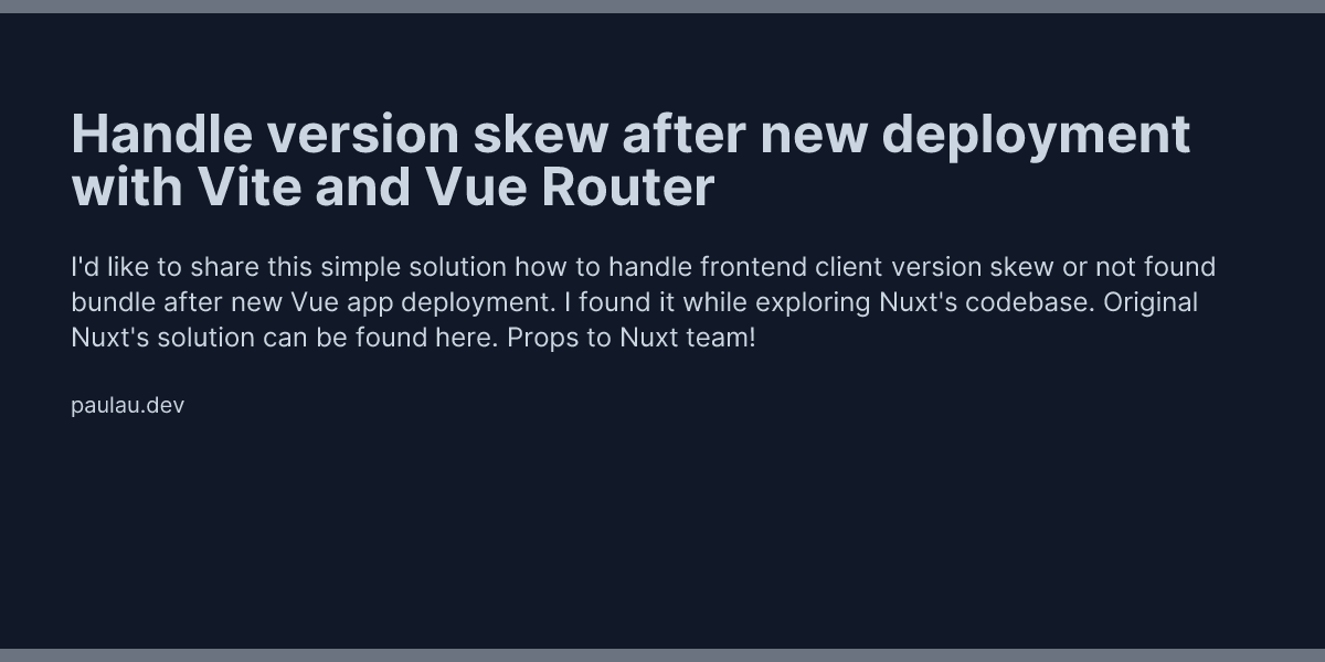 Handle version skew after new deployment with Vite and Vue Router ... Handle version skew after new deployment with Vite and Vue Router ...